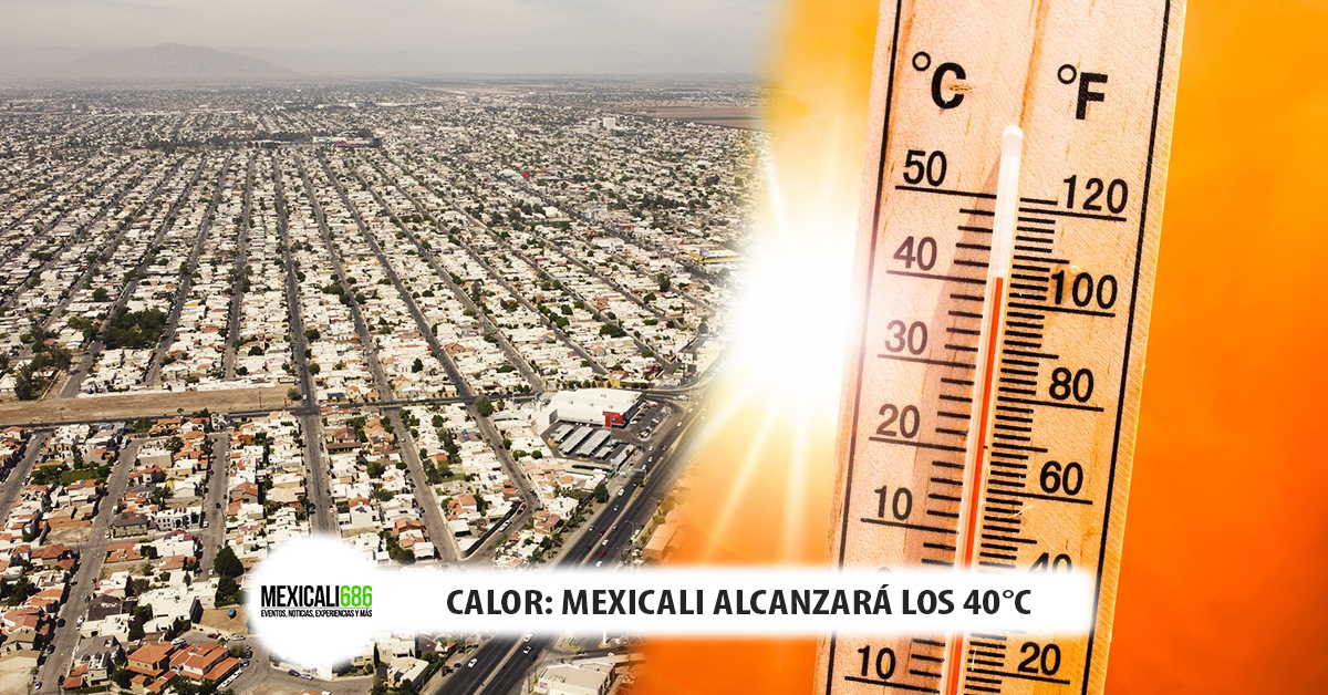 El termómetro alcanzara los 40°C 🔥 en Mexicali esta semana